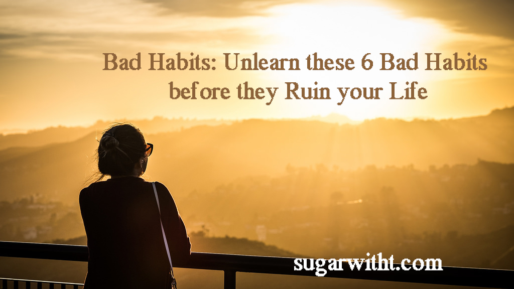 Bad Habits: Unlearn these 6 Bad Habits before they Ruin your Life ...